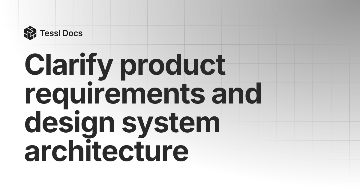 Clarify product requirements and design system architecture | Tessl Docs